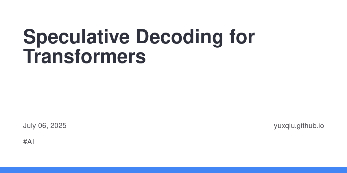 Speculative Decoding for Transformers | Yuxiang Qiu