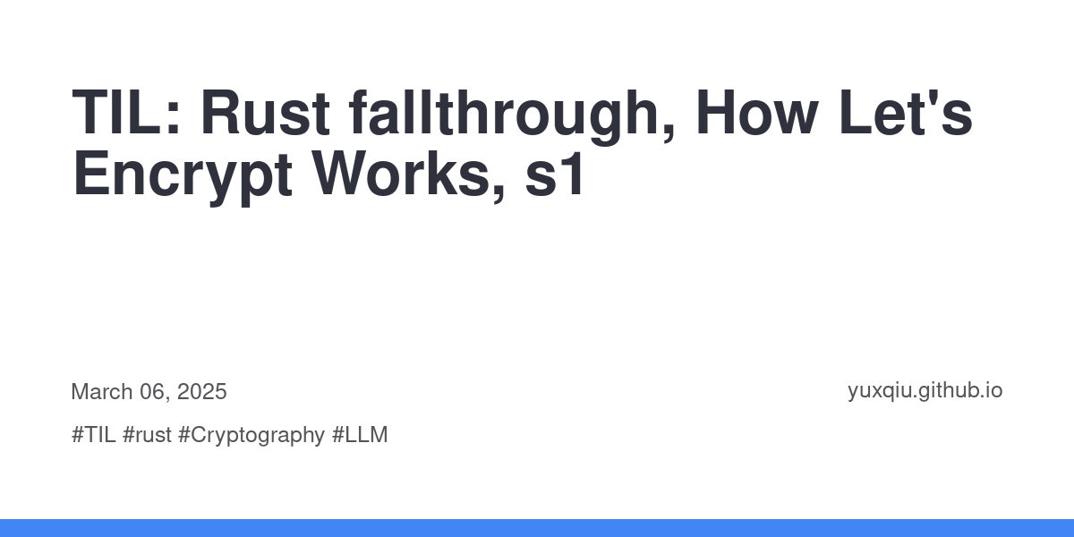 TIL: Rust fallthrough, How Let’s Encrypt Works, s1 | Yuxiang Qiu